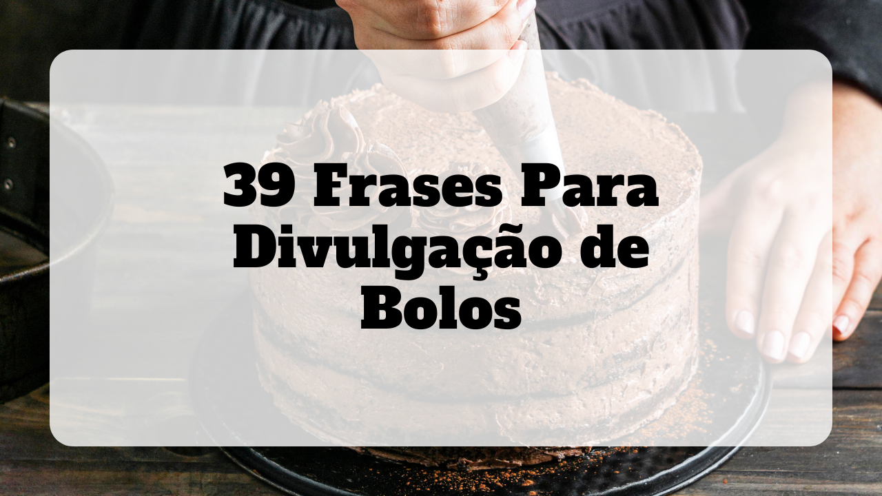 39 Frases Para Divulgação de Bolos