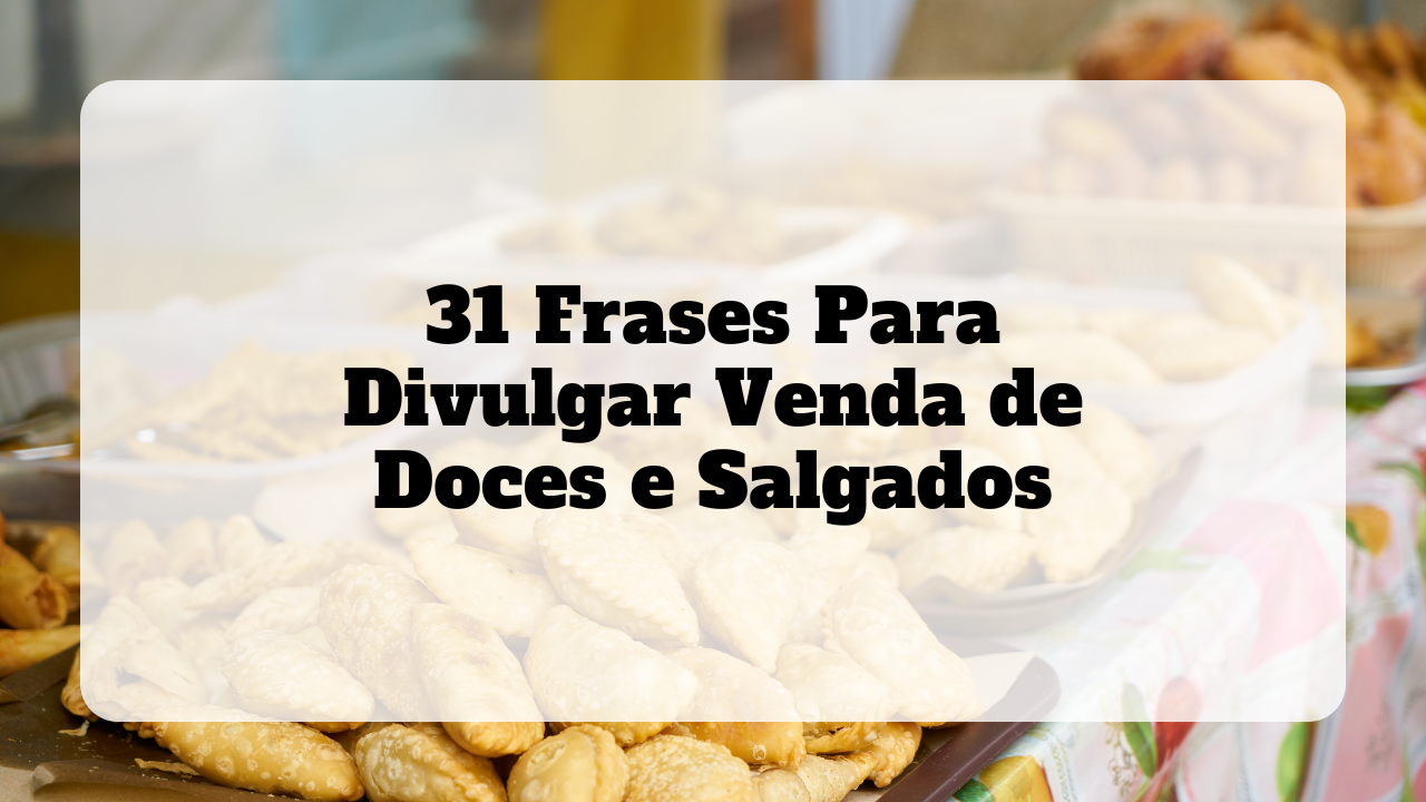 31 Frases Para Divulgar Venda de Doces e Salgados