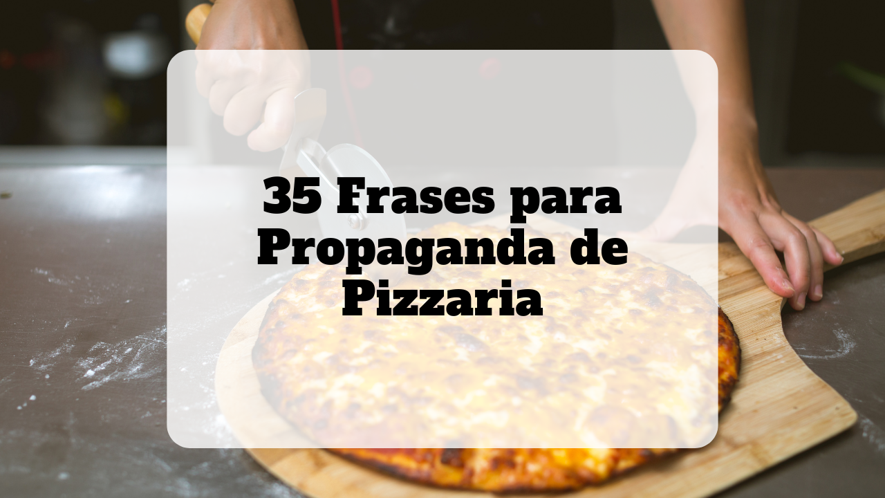 35 Frases para Propaganda de Pizzaria