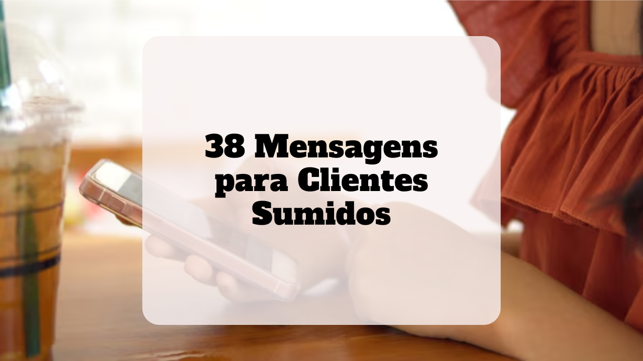 38 Mensagem para Clientes Sumidos: Reconquiste Seus Clientes