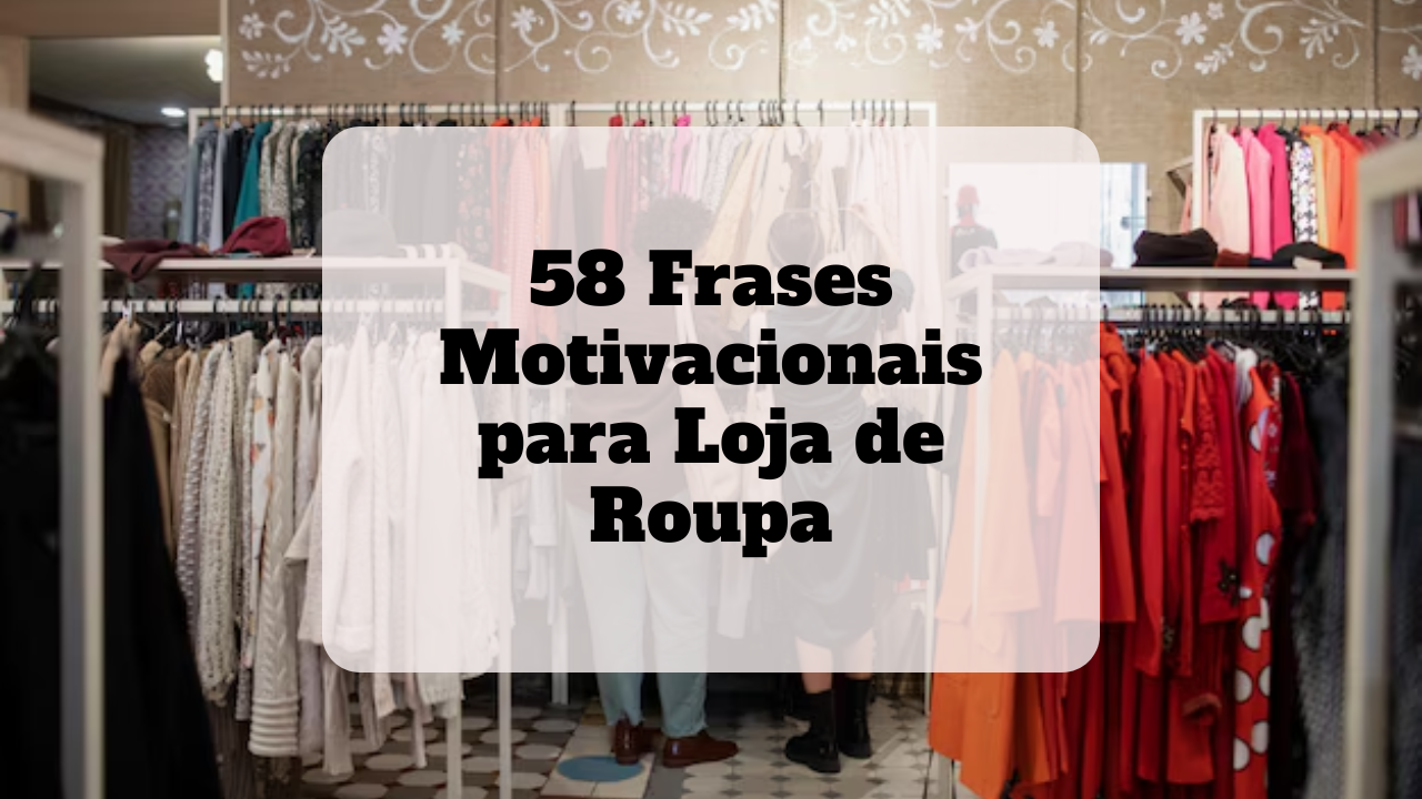 58 Frases Motivacionais para Loja de Roupa