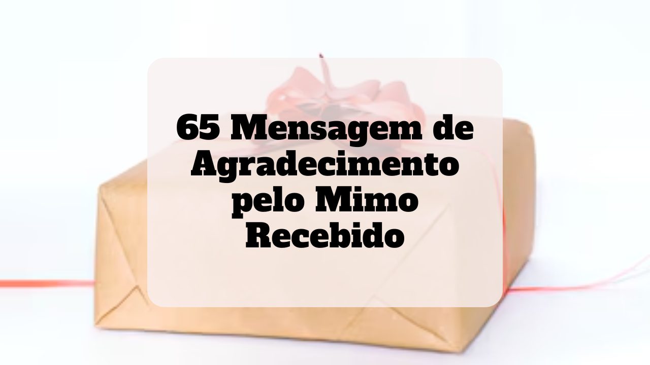 65 Mensagem de Agradecimento pelo Mimo Recebido